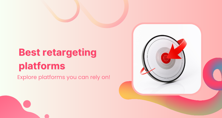 8 best retargeting platforms to re-engage customers in 2026